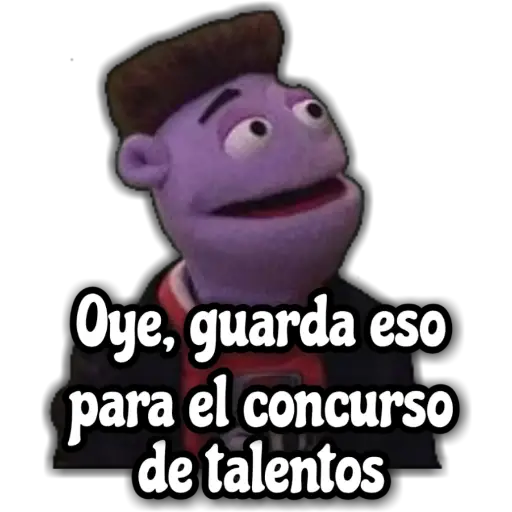 Oye, guarda eso para el concurso de talentos Sticker de WhatsApp ...